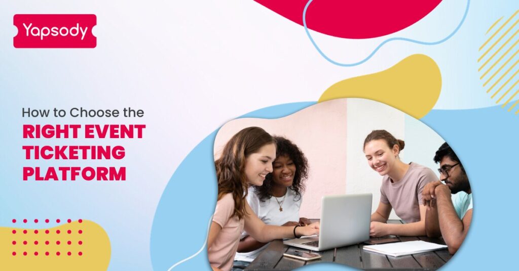 How to Choose the Right Event Ticketing Platform » Yapsody Blog